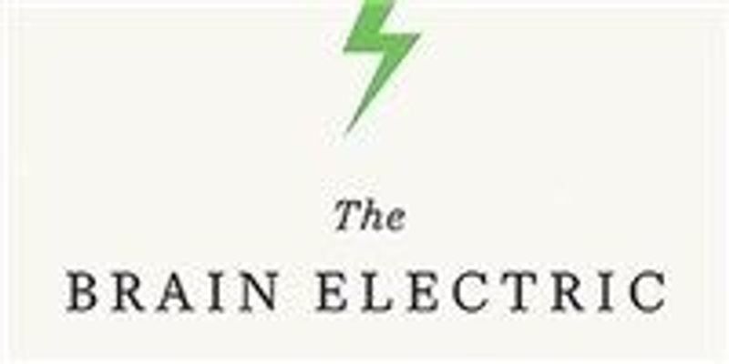 Book Excerpt from The Brain Electric | The Scientist